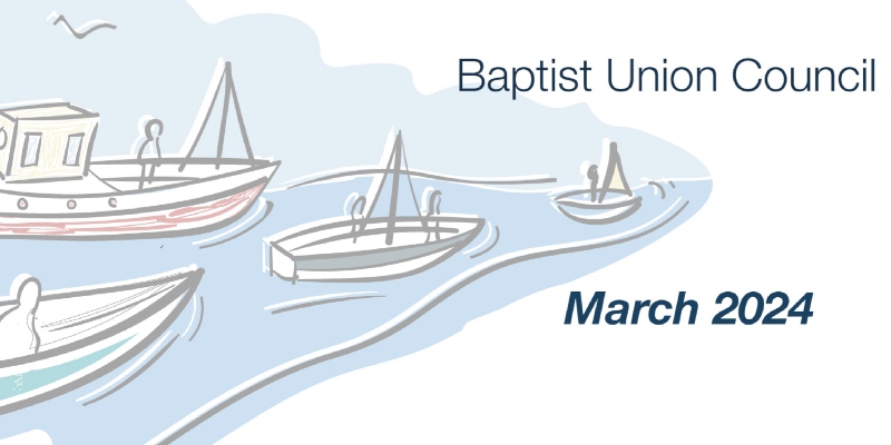 The Baptist Union of Great Britain : Baptist Union Council: March 2024 The Baptist Union of Great Britain : Baptist Union Council: March 2024