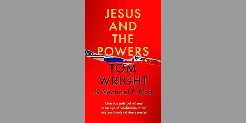 The Baptist Union of Great Britain : Jesus and the Powers by Tom Wright and Michael F. Bird